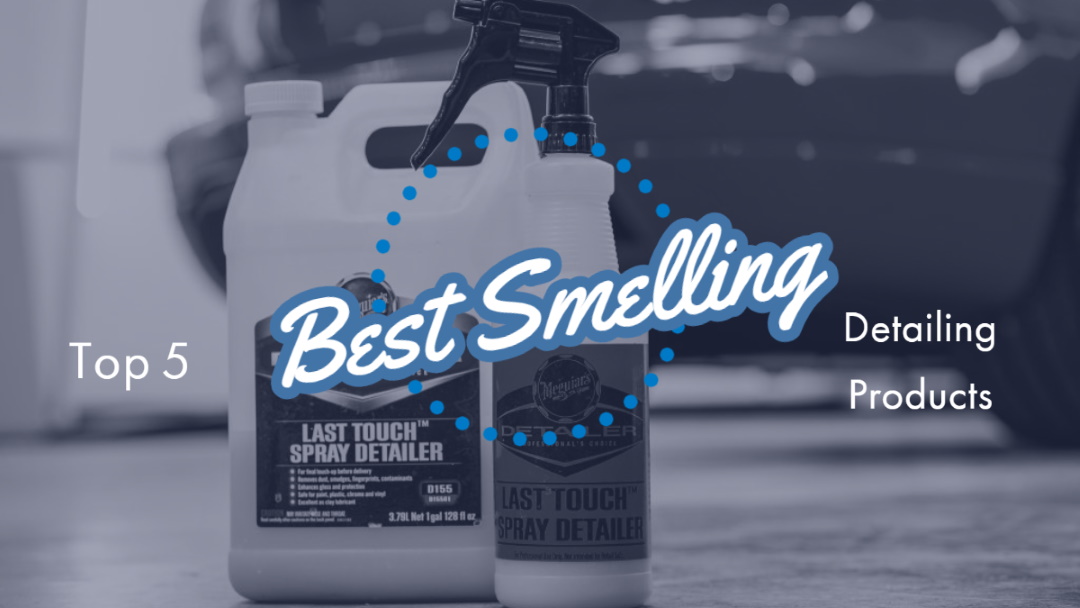 Top 5 Best Smelling Detailing Products – Ask a Pro Blog